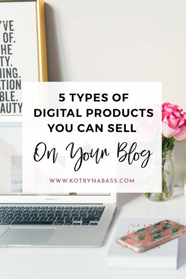 5 Types Of Digital Products You Can Sell On Your Blog - Kotryna Bass
