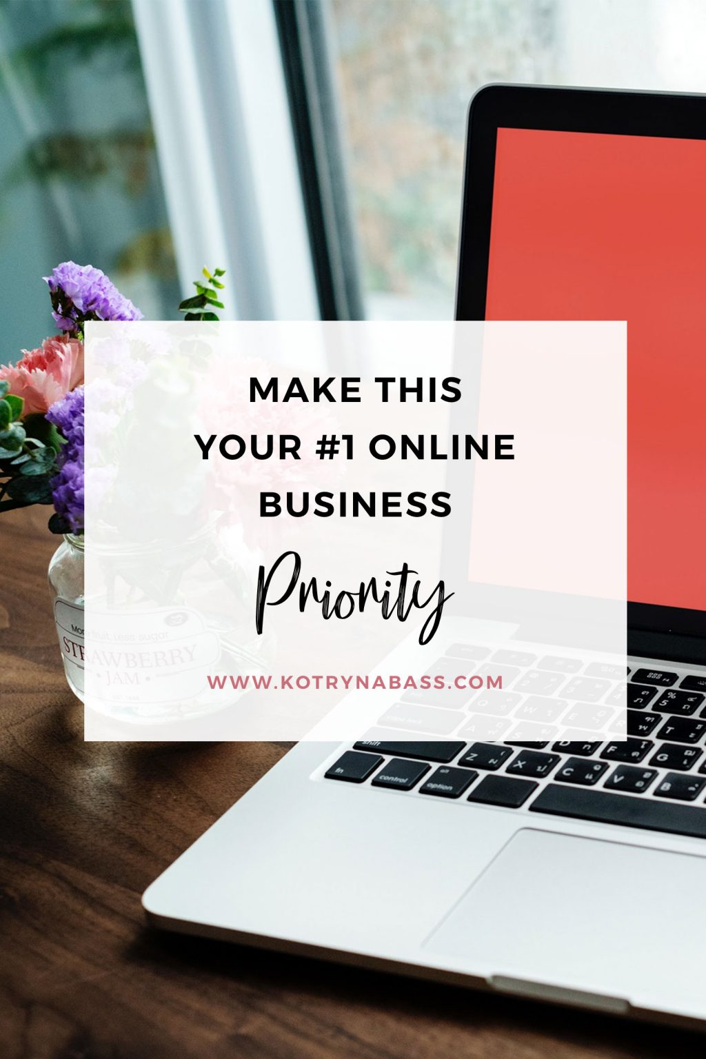 Make This Your Number #1 Online Business Priority - Kotryna Bass